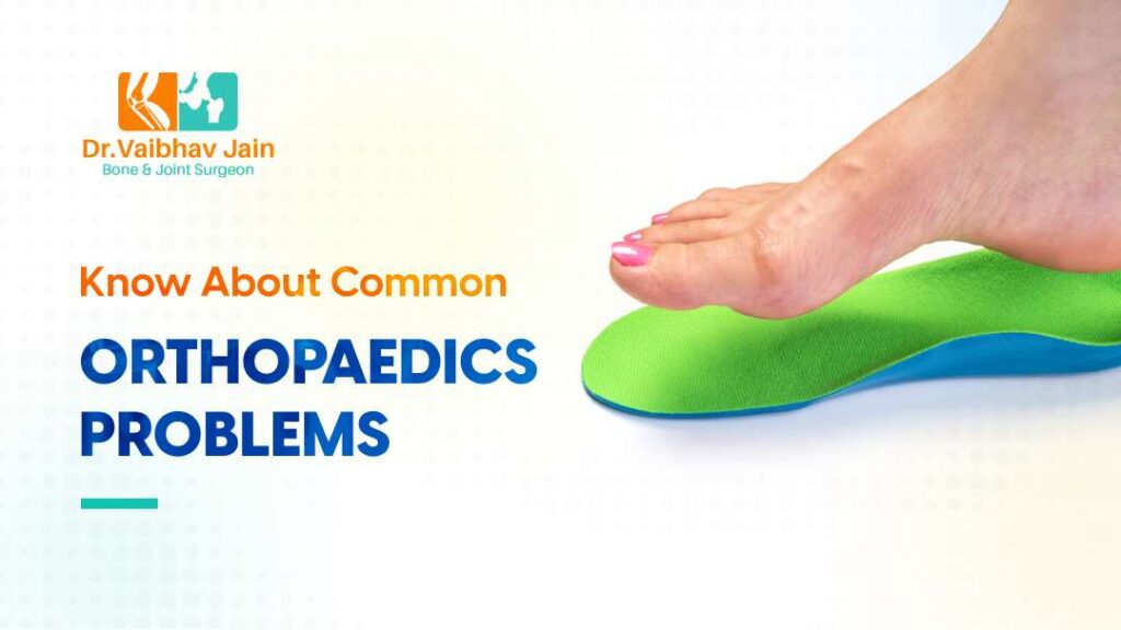 Know about Common Orthopedic Problems - Dr Vaibhav Jain